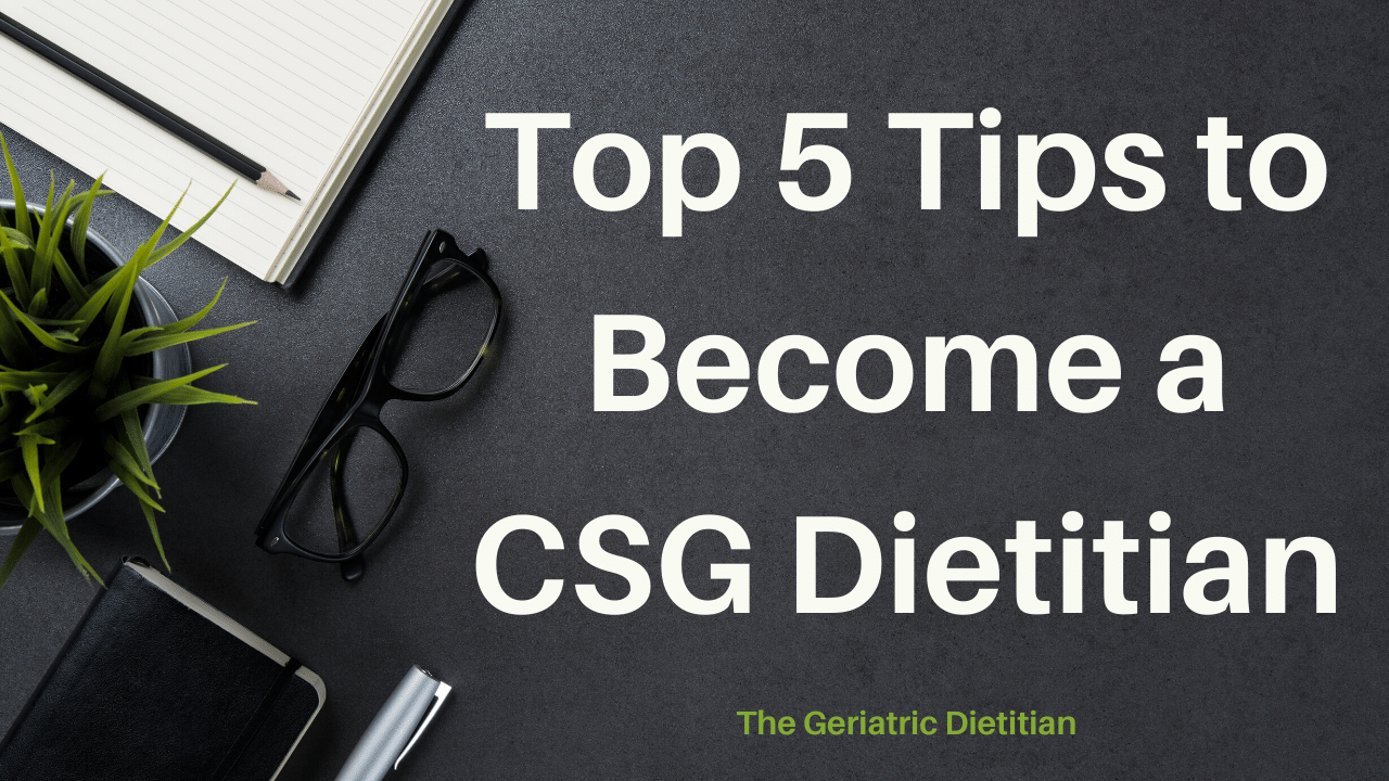 Top 5 Tips to Become a CSG Dietitian - The Geriatric Dietitian Top 5 Tips to Become a CSG Dietitian - The Geriatric Dietitian