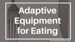 Adaptive Equipment for Eating: What, When, Why - The Geriatric Dietitian