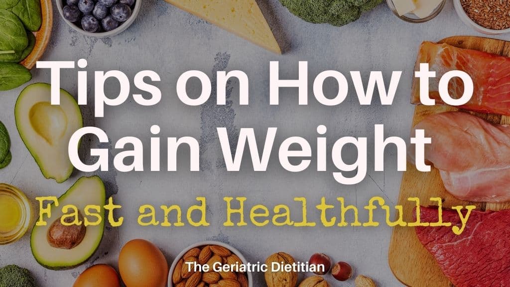 Tips On How To Gain Weight Fast And Healthfully The Geriatric Dietitian