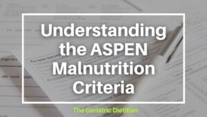 Understanding ASPEN Malnutrition Criteria - The Geriatric Dietitian
